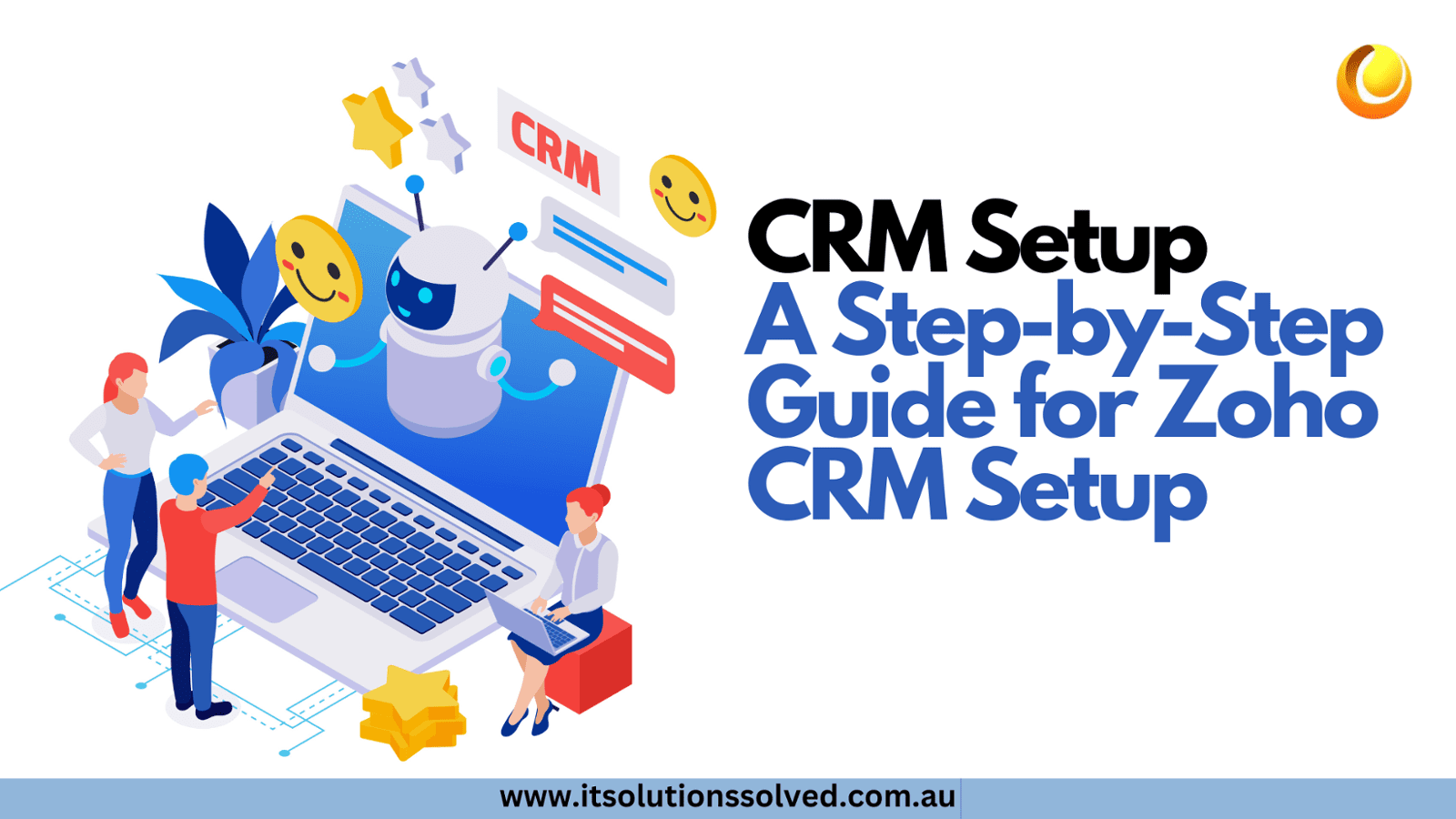 Crm Setup A Step By Step Guide For Zoho Crm Setup It Solutions Solved